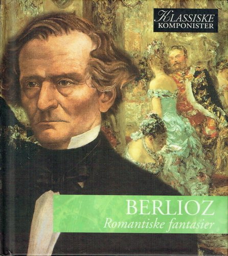Vol 23 Berlioz - Romantiske Fantasier (2005) - Klassiske Komponister (Serie) - Elffina's Genbrug ...
